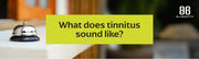 What Does Tinnitus Sound Like? | BLUEMOTH Hearing